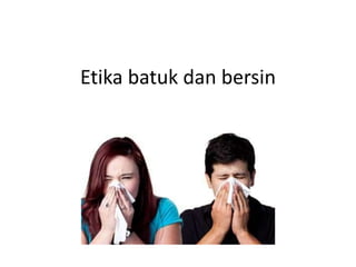 etika ketika batuk, tata cara apabila dalam keadaan bersin dan batuk | PPTX