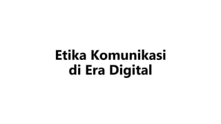 Etika Komunikasi di Era Digital Power Point | PPTX