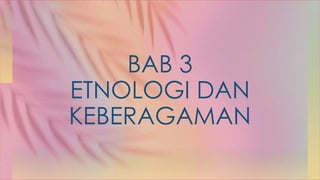 ETNOLOGI BAHASA DAN KERAGAMAN ANTROPOLOGI .pptx