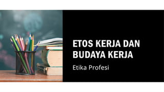 etos kerja dan budaya kerja dalam profesi.pptx