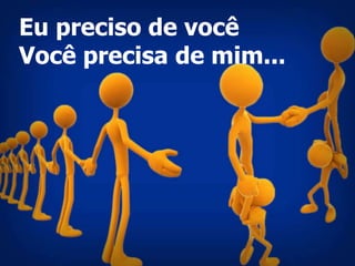 Eu preciso de você, você precisa de mim | PPTX