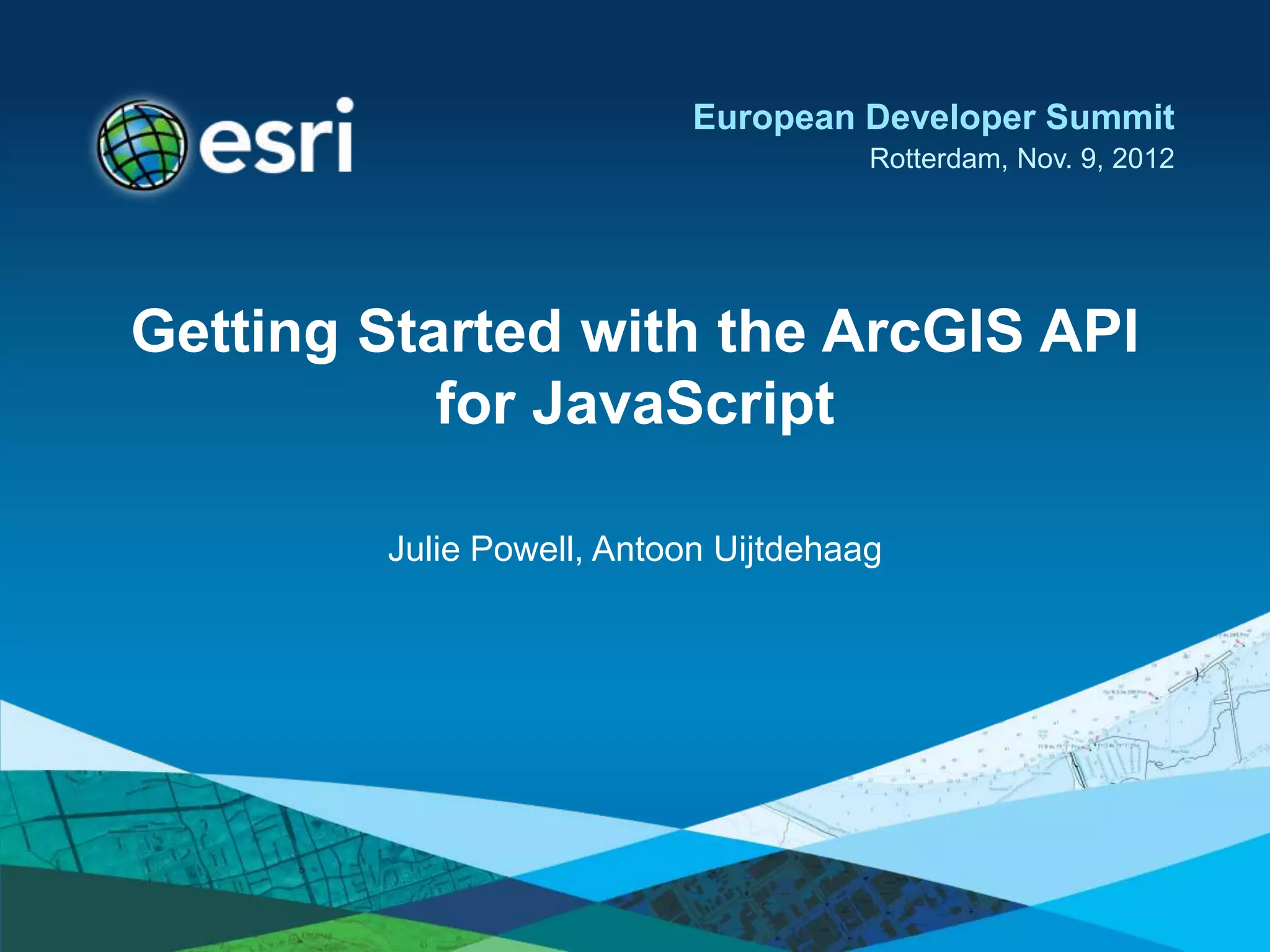 Getting Started with the ArcGIS API for JavaScript, Esri, Julie Powell, Antoon Uijtdehaag | PPTX