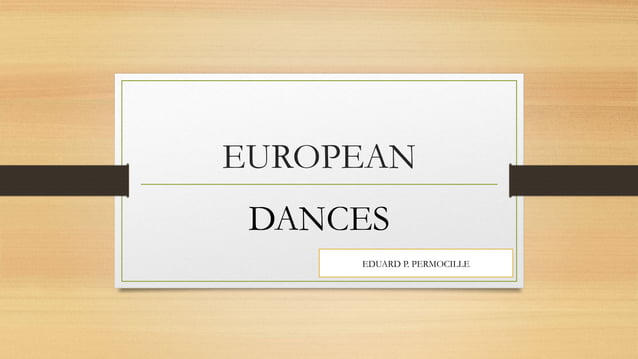 EUROPEAN DANCES (INTERNATIONAL DANCE)... | PPTX | Music | Entertainment