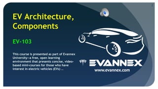 Electric Vehicle University - 103 EV ARCHITECTURE, COMPONENTS | PPTX
