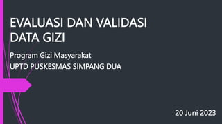 EVALUASI DAN VALIDASI DATA GIZI UPTD PUSKESMAS SIMPANG DUA pptx | PPTX