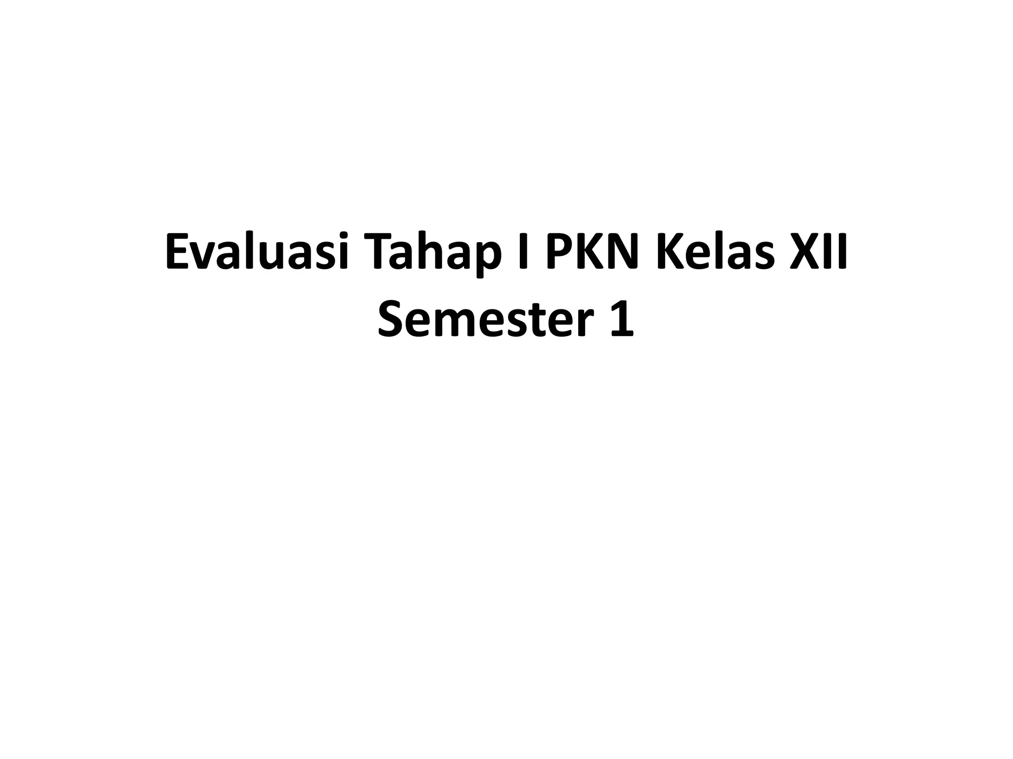 Evaluasi tahap i pkn kelas xii semester 1 | PPTX