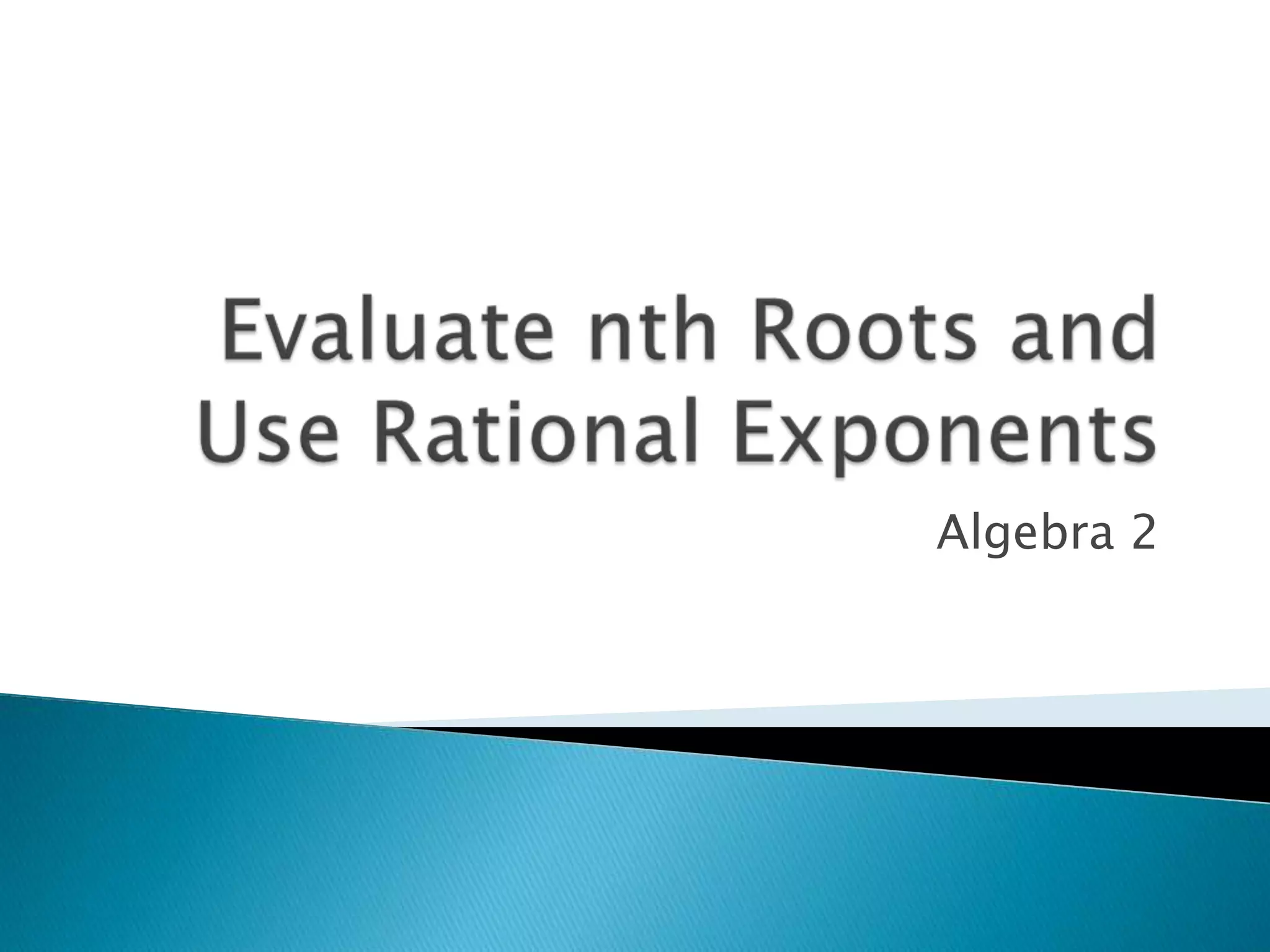 Evaluate nth roots and use rational exponents | PPT