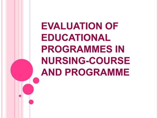 Evaluation of educational programmes in nursing course and programme-ppt | PPTX