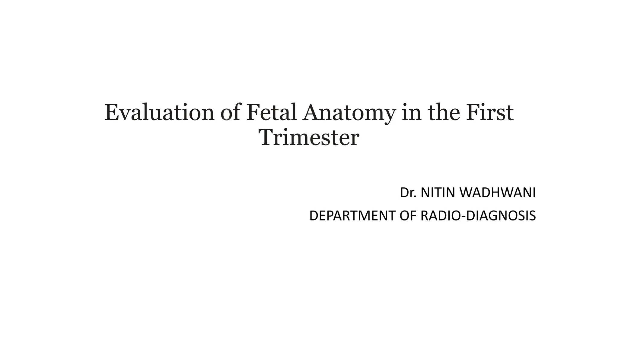 evaluation of fetal anatomy in 1st trimester.pptx