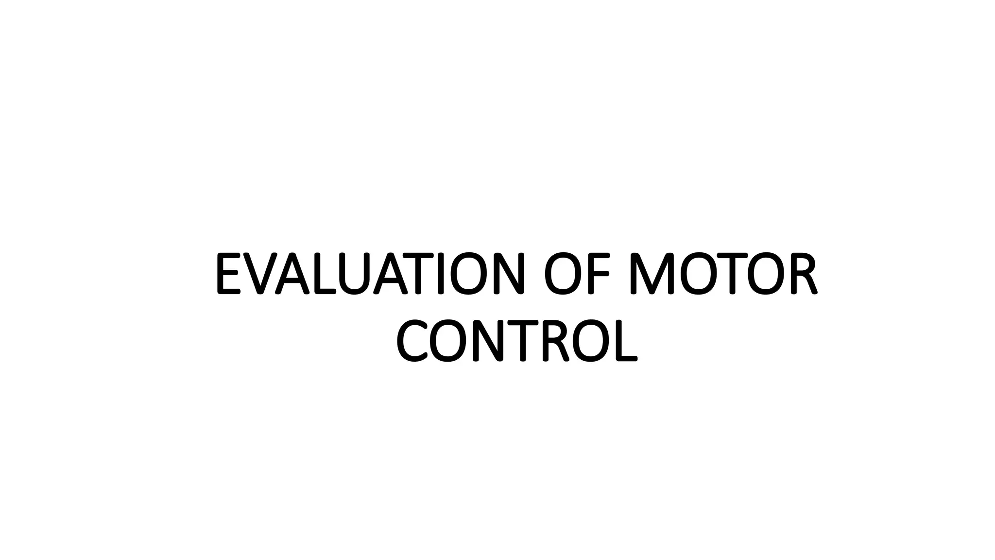 EVALUATION OF MOTOR CONTROL.pptx33334444 | PPT