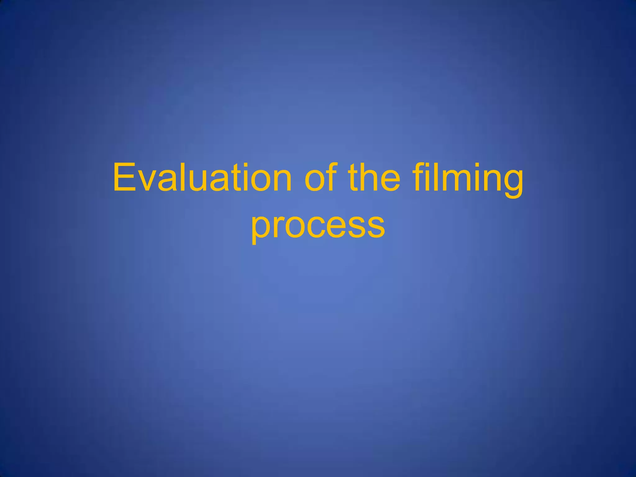 Evaluation of the filming process | PPTX