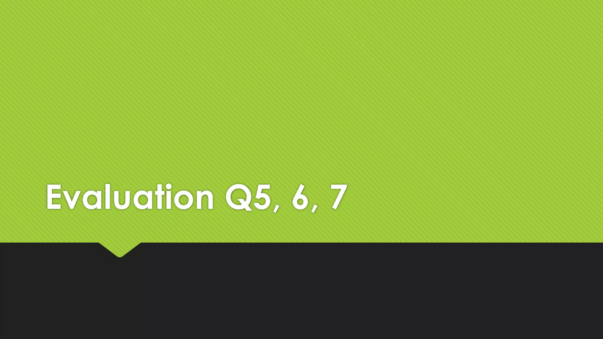 Evaluation Q5, 6, 7 | PPTX