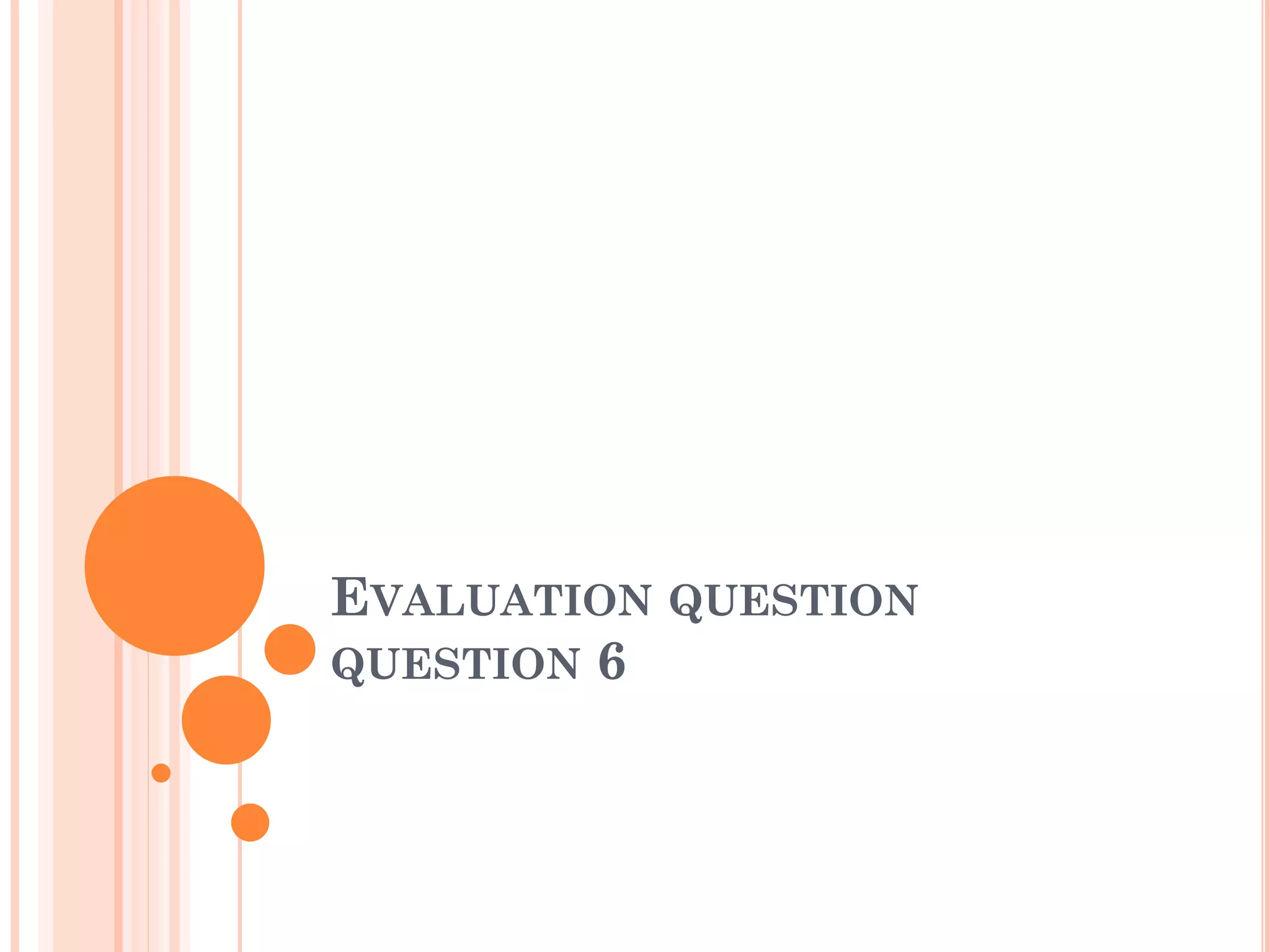 Evaluation question 6 | PPTX | Video Software | Computer Software and Applications