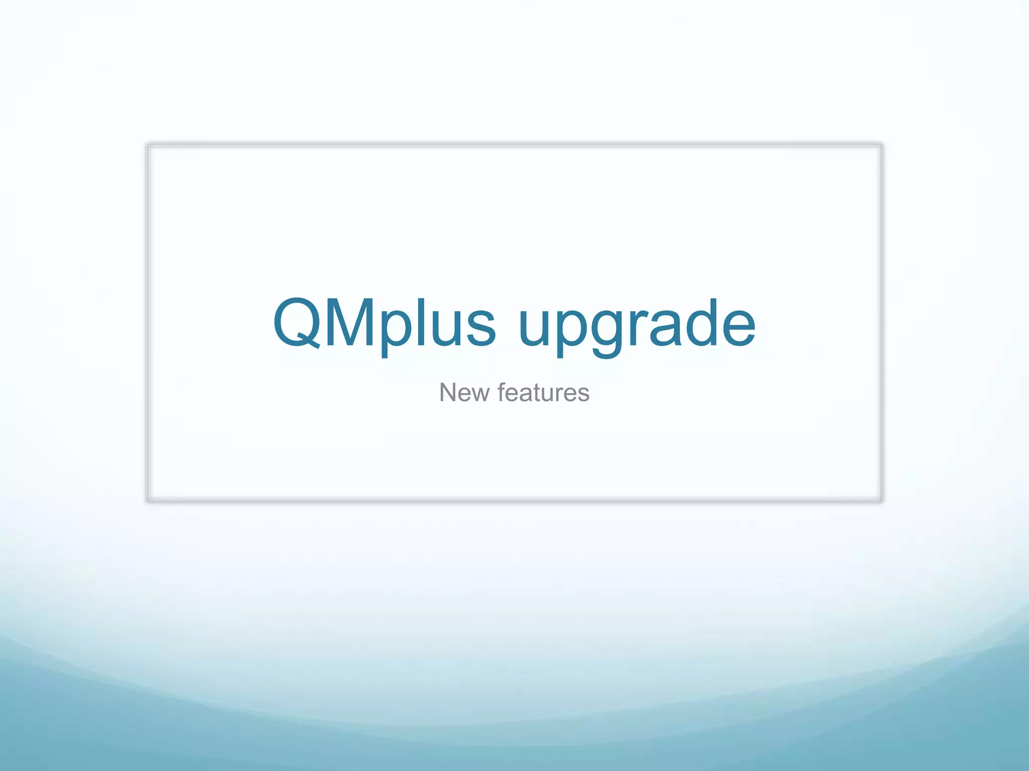 What's coming in the QMplus upgrade? | PPTX