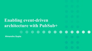 Enabling Event Driven Architecture with PubSub+ | PPTX