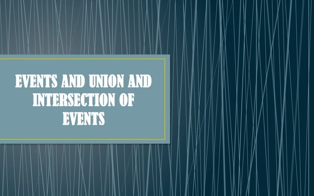 EVENTS AND UNION AND INTERSECTION OF EVENTS.pptx