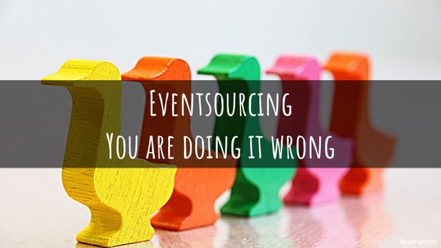 Event Sourcing - You are doing it wrong @ Devoxx | PPT Event Sourcing - You are doing it wrong @ Devoxx | PPT