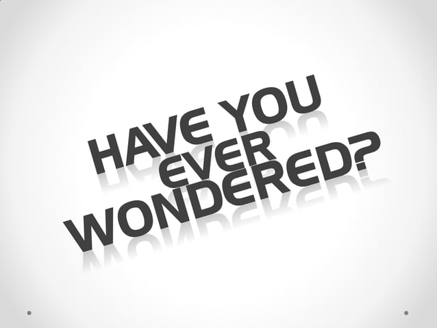 Have You Ever Wondered. | PPT | Free Download