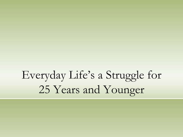 Everyday life’s a struggle for 25 years and | PPT