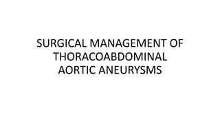 SURGICAL MANAGEMENT of thoracic abdominal aortic aneurysms.pptx