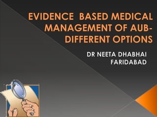 Evidence based medical management of aub different options | PPT