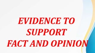 EVIDENCE TO SUPPORT FACT AND OPINION.pptx ENGLISH.ppt