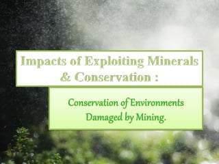 Impacts of Exploiting Minerals & Conservation : | PPTX