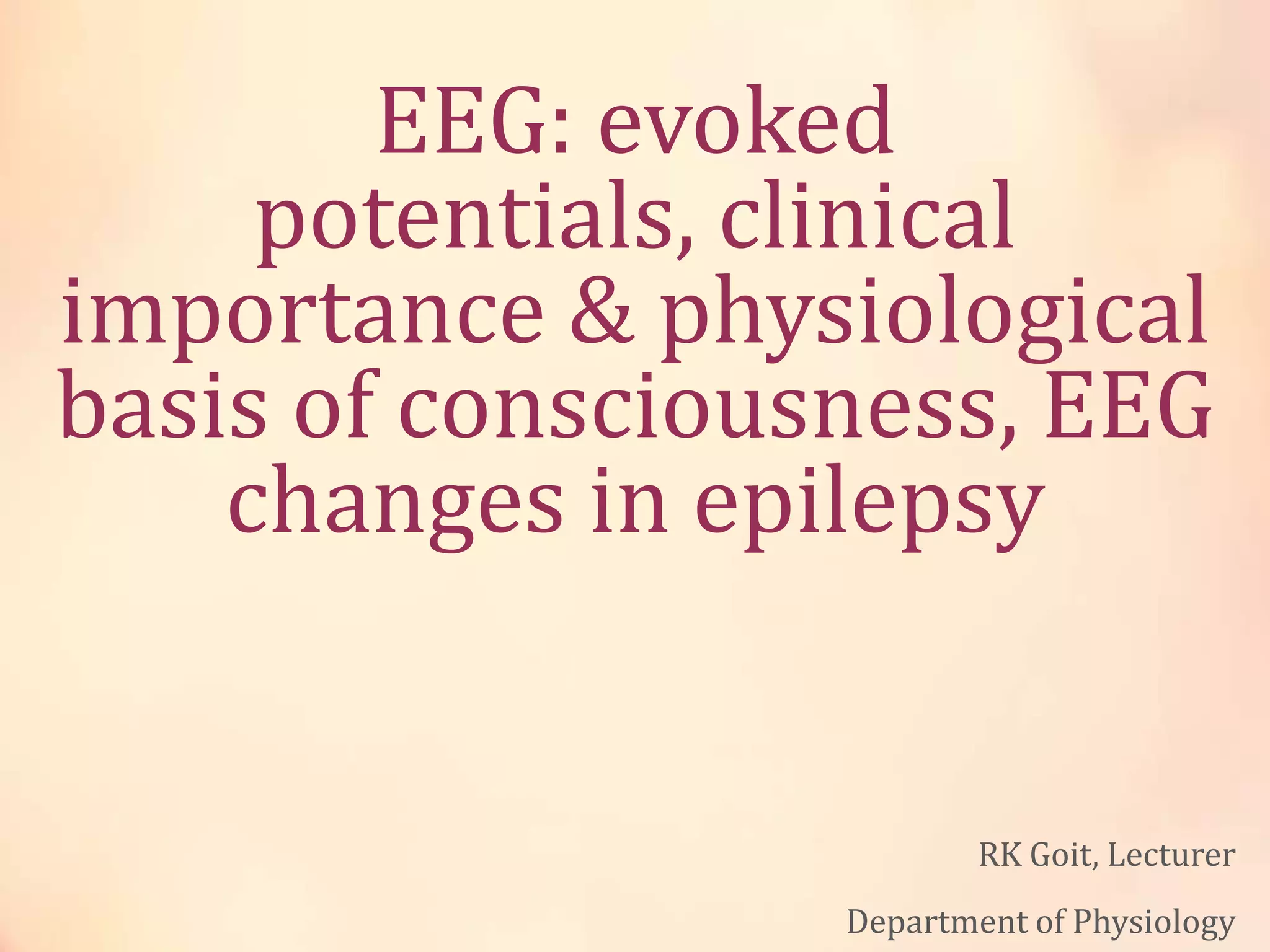 Evoked potentials, clinical importance & physiological basis of consciousness, eeg changes in ...