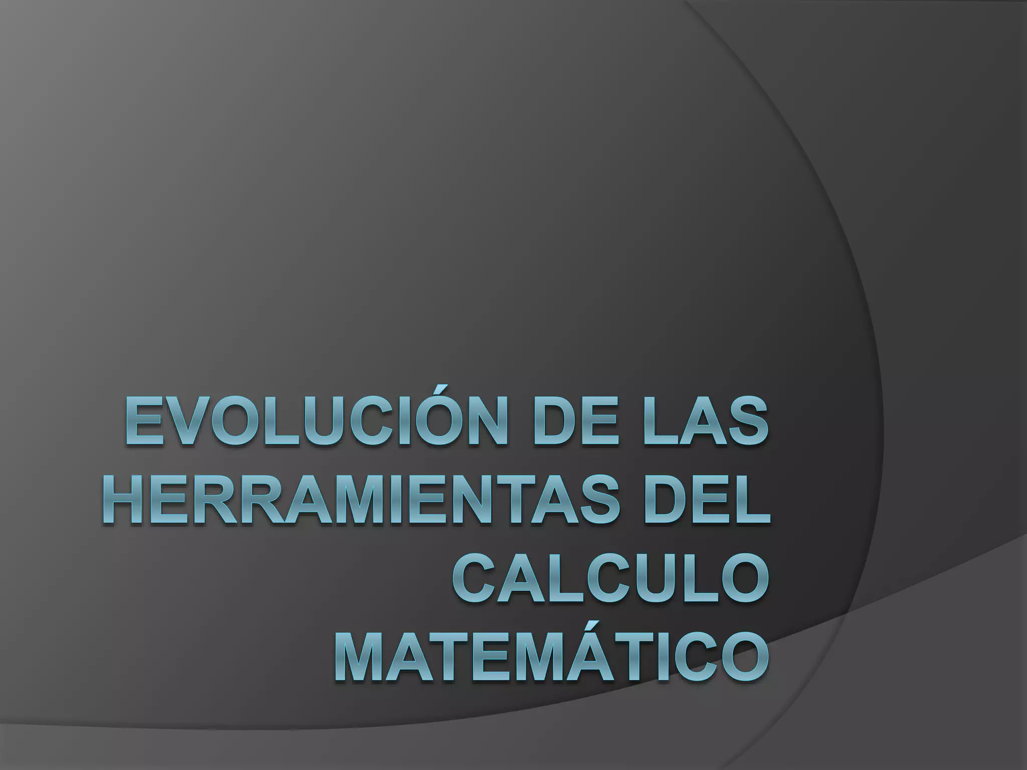 Evolución de las herramientas del calculo matemático | PPTX