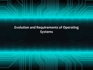 Evolution and Requirements of Operating Systems | PPT