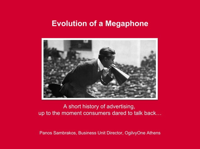 Evolution of a Megaphone - Panos Sambrakos, OgilvyOne | PPT