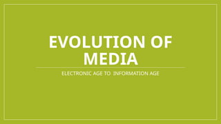EVOLUTION-OF-MEDIA-ELECTRONIC-AGE-TO-INFORMATION-AGE.pptx