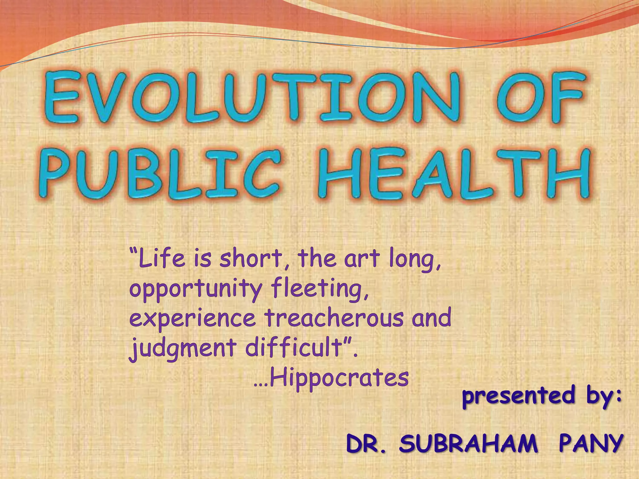 Evolution of public health- Dr Subraham Pany | PPT