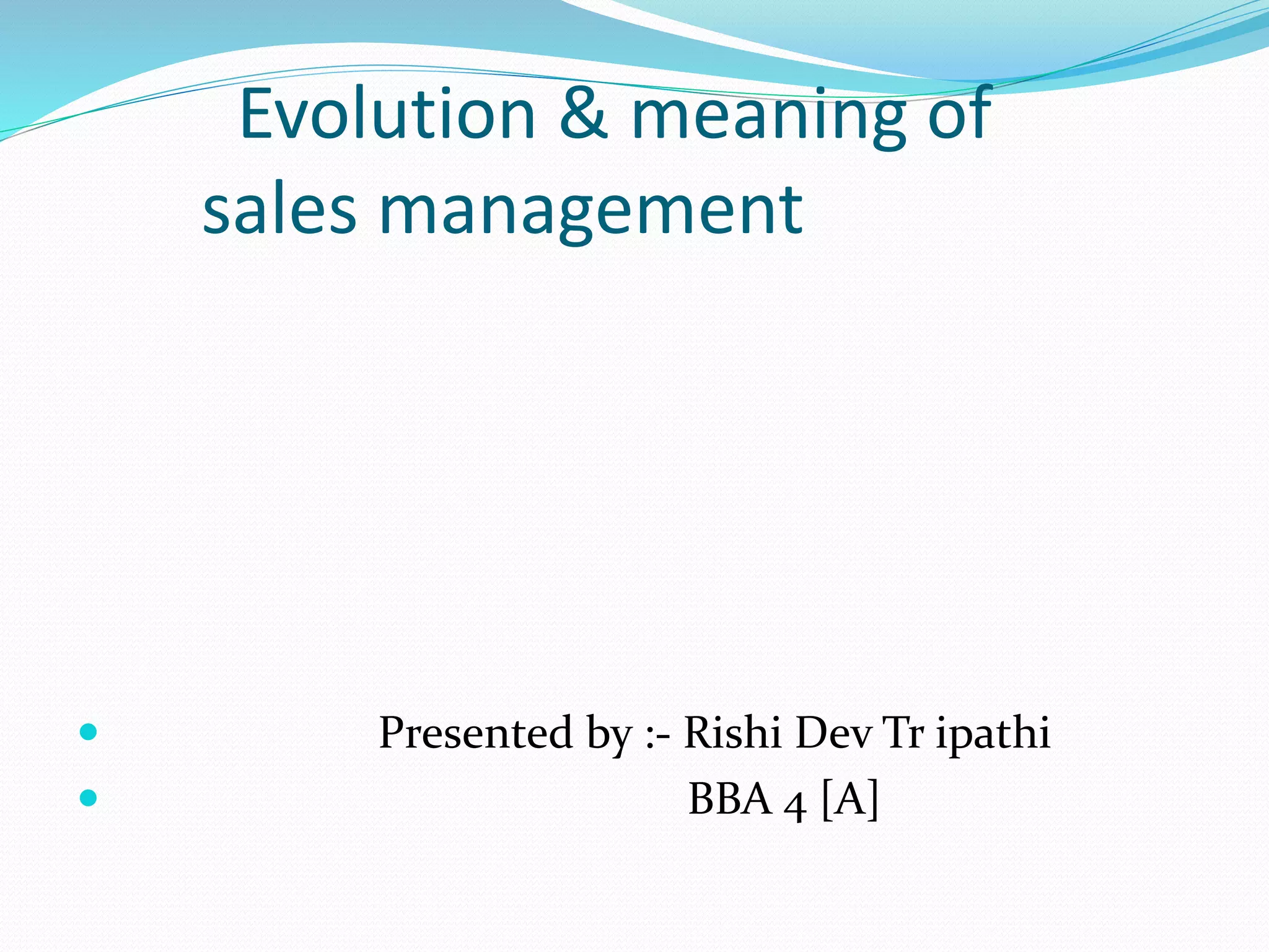 Evolution ; meaning of sales management | PPTX