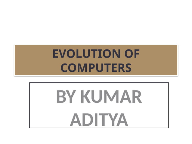 EVOLUTION OF COMPUTERS by kumar aditya.pptx