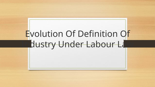 Evolution Of Definition Of Industry Under Labour Law.pptx