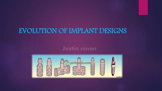 Evolution of implant designs, Dr Justin Ninan | PPTX