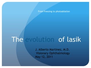 THE EVOLUTION OF LASIK by J. Alberto Martinez MD COPE ID 31538-RS | PPTX