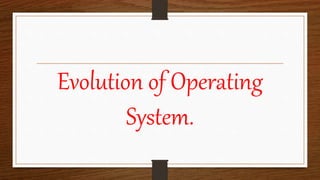 Evolution of operating system | PPTX