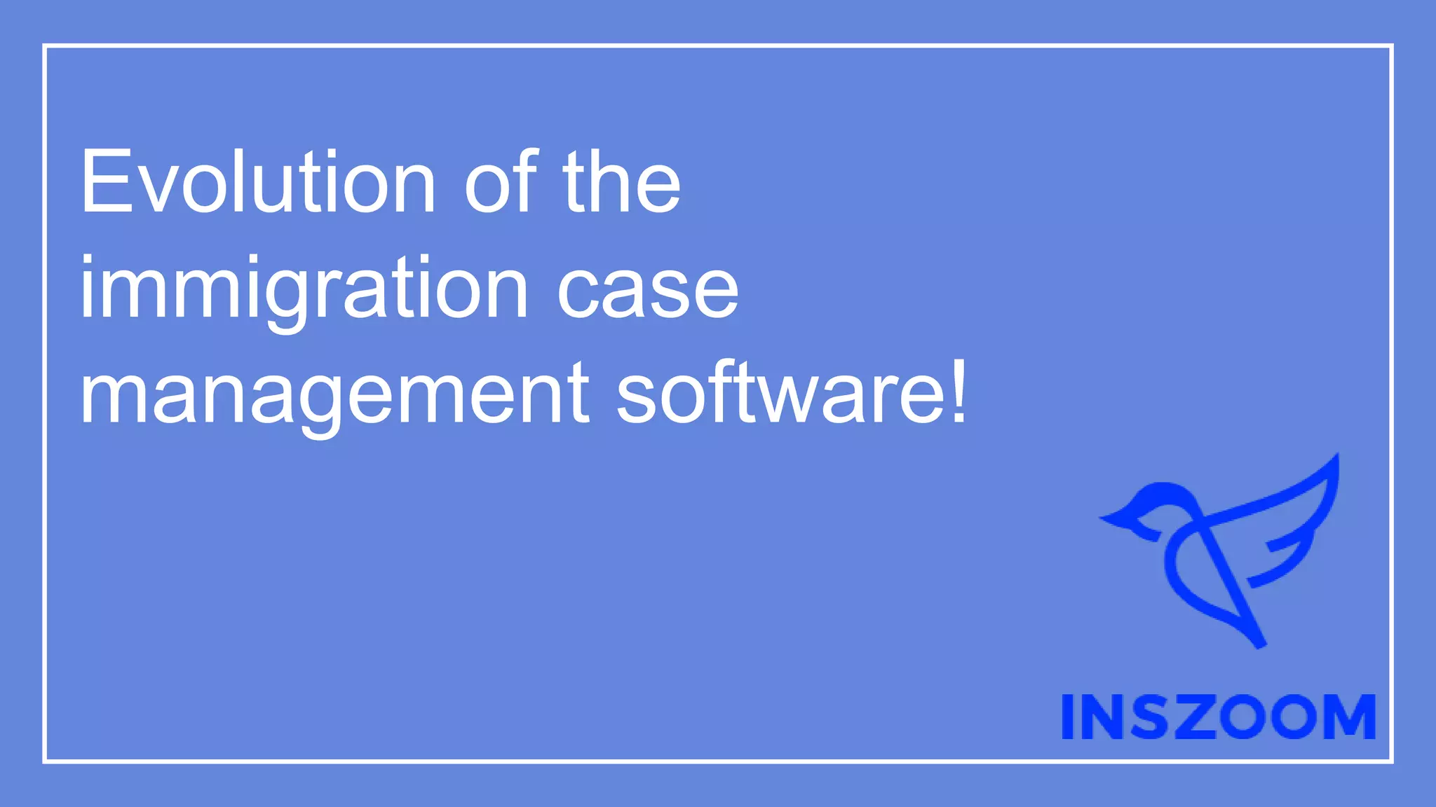 Evolution of the immigration case management software! | PPT