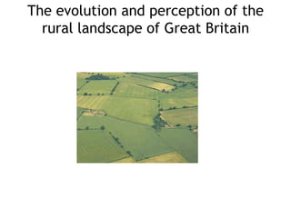 Evolution of the_rural_landscape_of_great_britain | PPTX