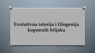 Evolutivna istorija i filogenija kopnenih biljaka (2).pptx
