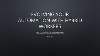 Evolving your automation with hybrid workers | PPTX