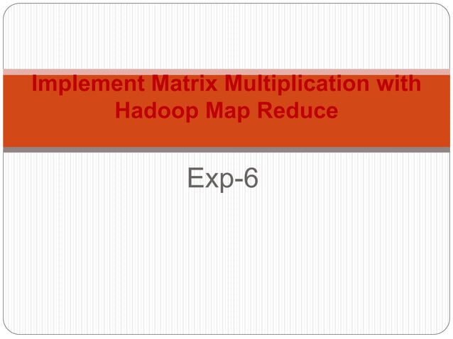 EX-6-Implement Matrix Multiplication with Hadoop Map Reduce.pptx | Programming Languages | Computing