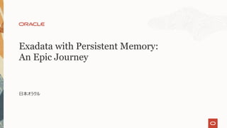 Exadata with persistent memory an epic journey jp | PPT