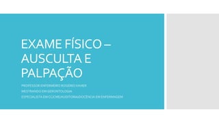 EXAME FÍSICO – AUSCULTA E PALPAÇÃO.pptx