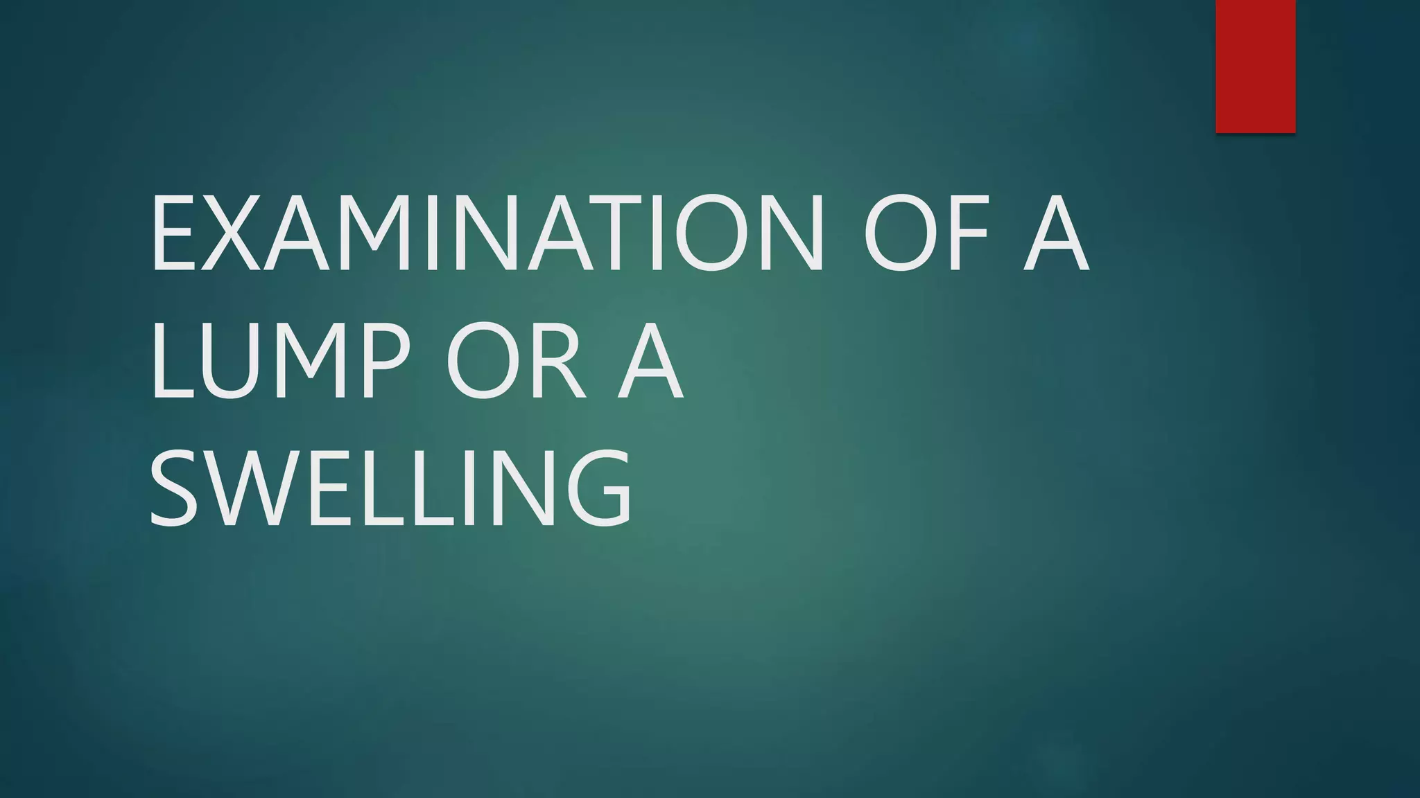 EXAMINATION OF A LUMP OR A SWELLING.pptx