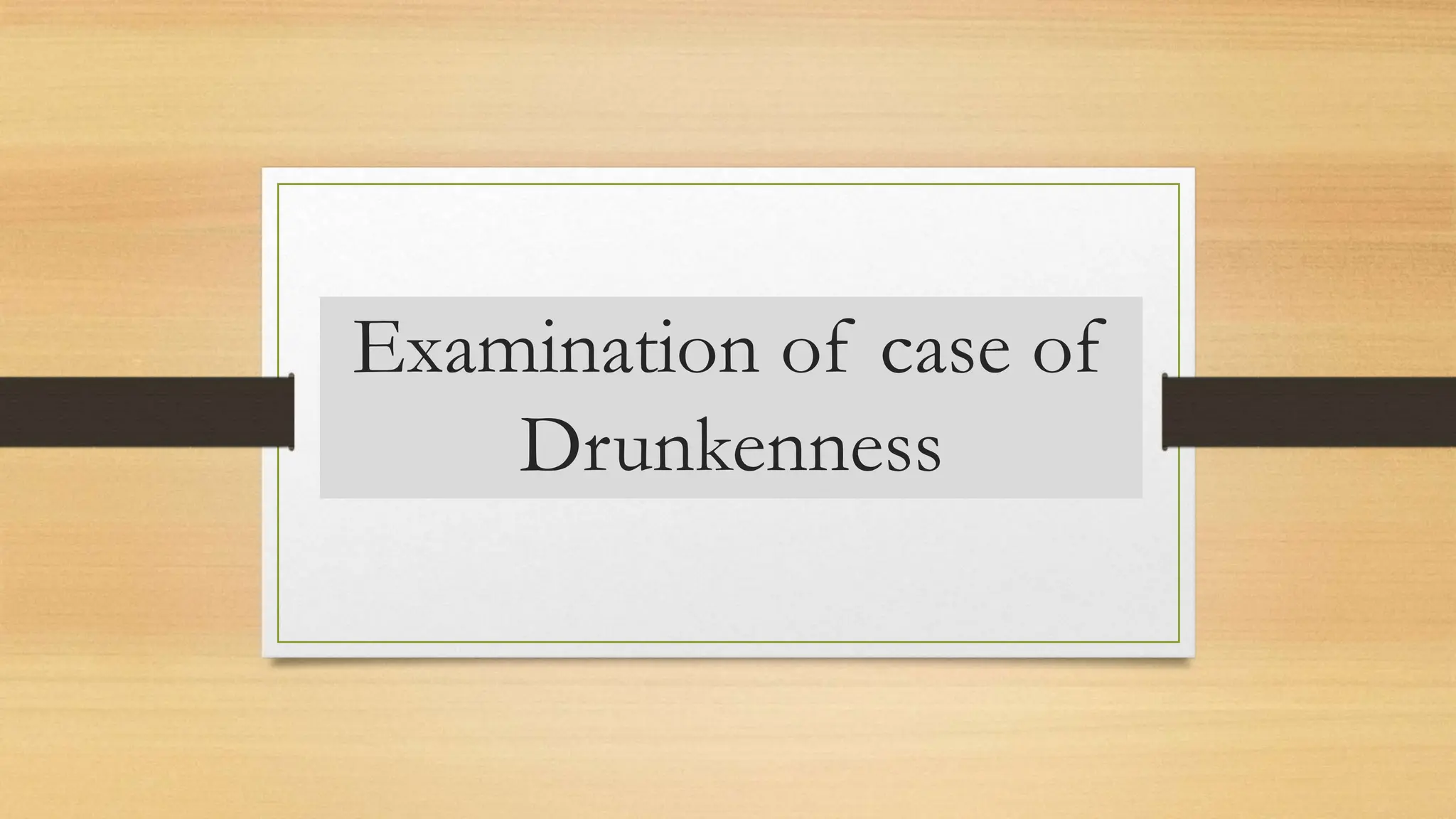 Examination of case of Drunkenness ( Forensic Medicine) | PPTX