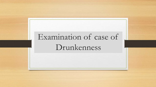 Examination of case of Drunkenness ( Forensic Medicine) | PPTX