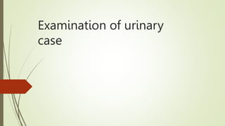 examination of urinary case.pptx